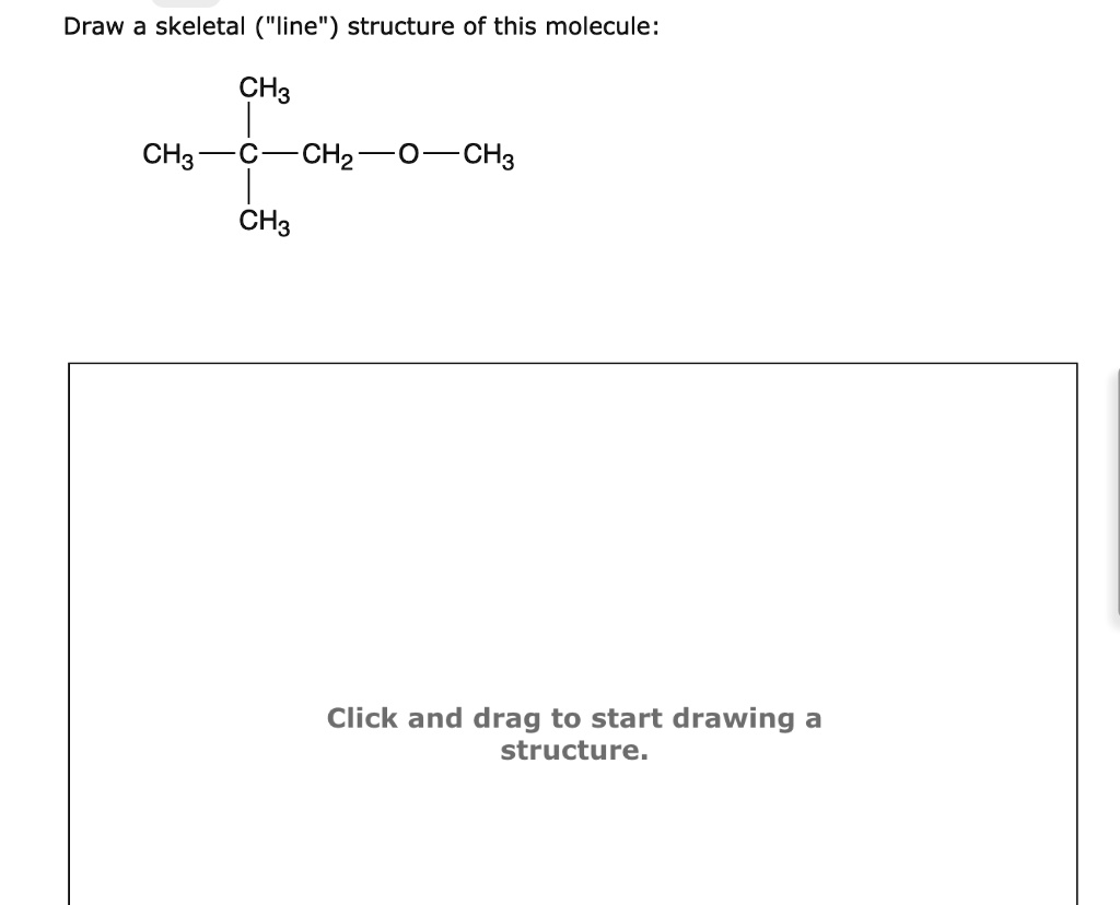 SOLVED: Draw a skeletal ("line") structure of this molecule: CHa CH? CHz CH3 CH3 Click and drag ...