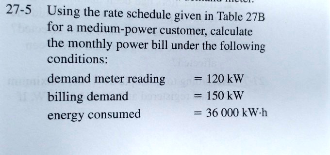 [GET ANSWER] 27-5 Using the rate schedule given in Table 27B for a medium-power customer ...