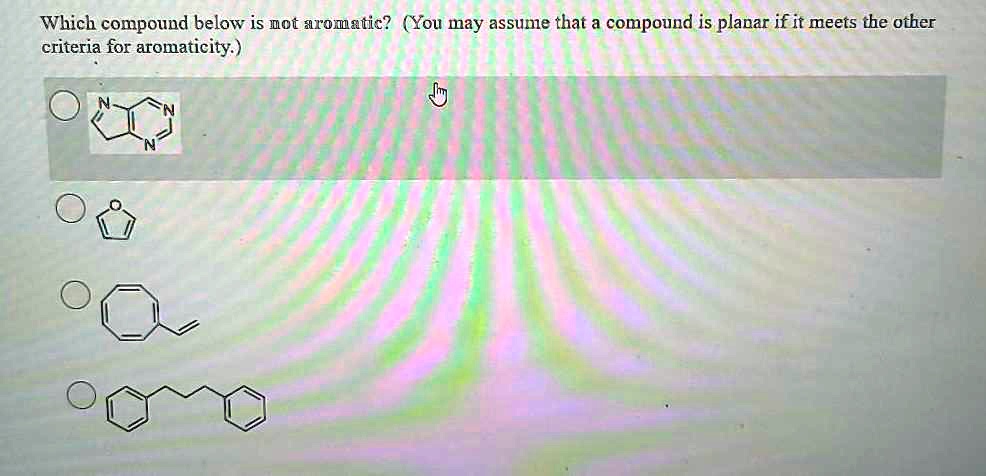 which compound below is mot aromatic you may assume that a compound is ...