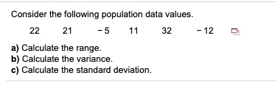 consider the following population data values a calculate the range b calculate the variance ...