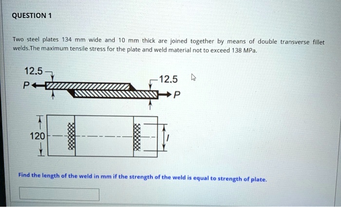 QUESTION 1 Two steel plates 134 mm wide and 10 mm thick are joined ...