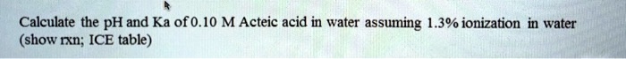 SOLVED: Calculate the pH and Ka of 0.10 M Acetic acid in water assuming ...