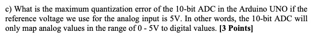 c what is the maximum quantization error of the 10 bit adc in the arduino uno if the reference ...