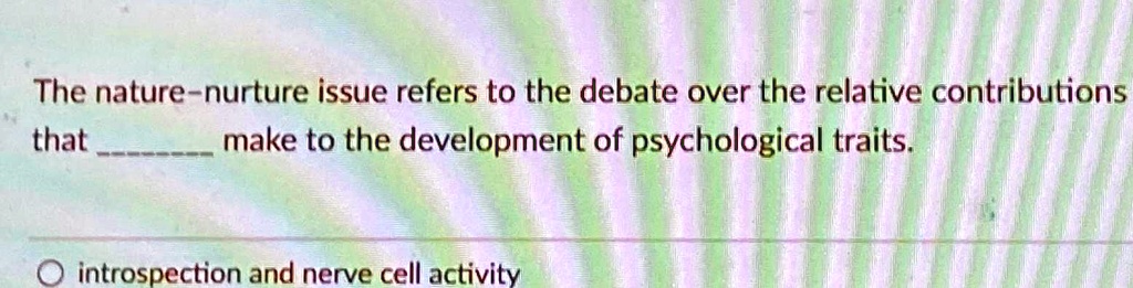 SOLVED: The nature-nurture issue refers to the debate over the relative ...