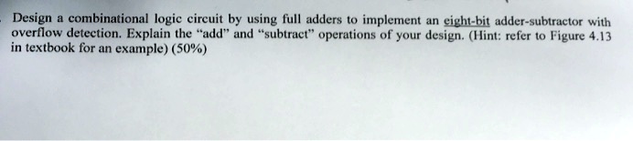 Solved Design A Combinational Logic Circuit Using Full Adders To Implement An Eight Bit Adder