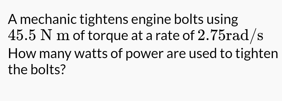 SOLVED: A mechanic tightens engine bolts using 45.5 N m of torque at a ...