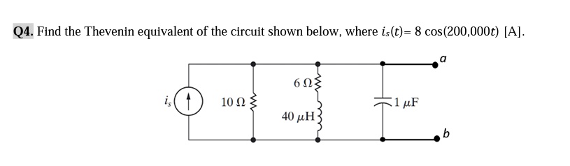SOLVED: Q4. Find the Thevenin equivalent of the circuit shown below, where is(t)= 8 cos(200,000t ...