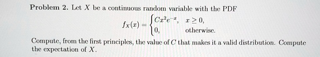 SOLVED: Problem 2. Let X be a continuous random variable with the PDF f(x) = Cx^2e^x, 0