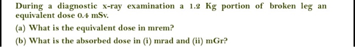 SOLVED: During diagnostic X-ray examination 12 Kg portion equivalent ...