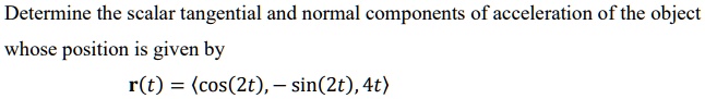 SOLVED: Determine the scalar tangential and normal components of acceleration of the object ...