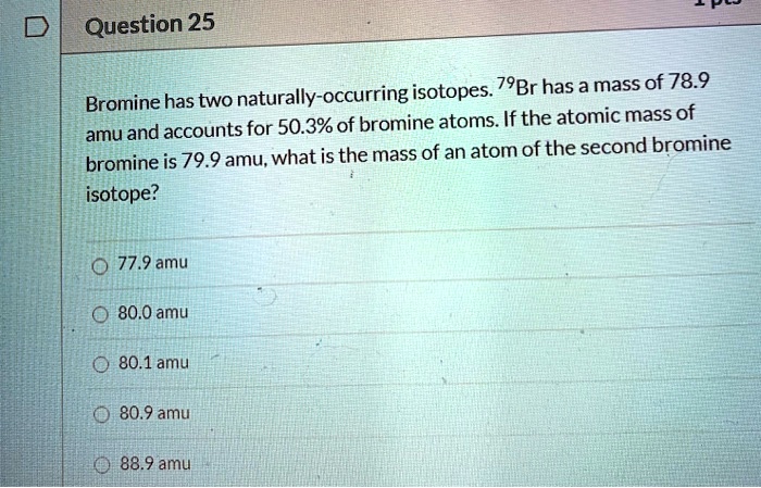 question 25 naturally occurring isotopes 79br has a mass of 789 bromine ...