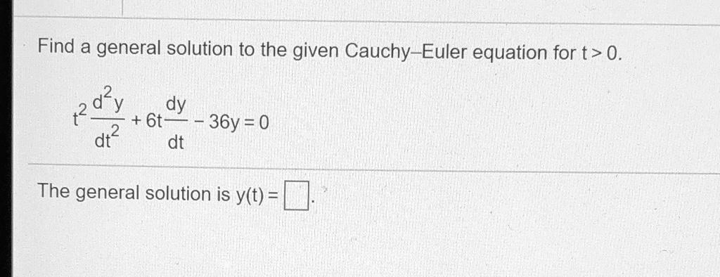 'Find a general solution to the given Cauchy-Euler equation for t > 0 2dy dy 6t 36y = 0 dt2 dt ...