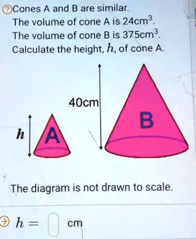 SOLVED: Cones A and B are similar. The volume of cone A is 24 cm^3. The ...