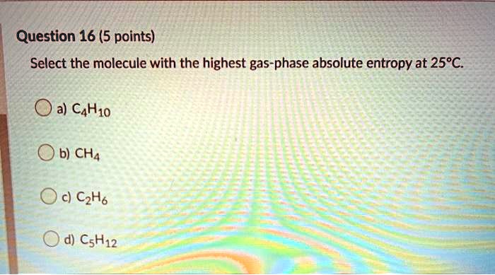 SOLVED: Question 16 (5 points) Select the molecule with the highest gas ...