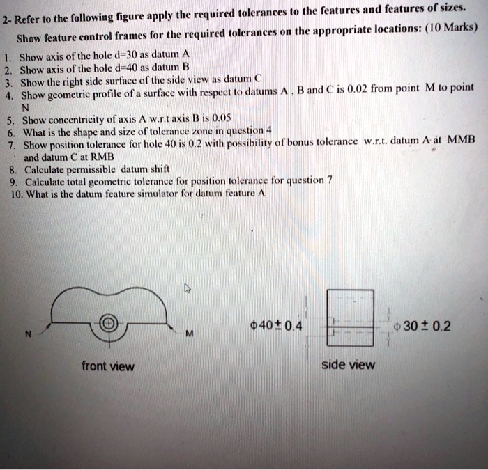SOLVED: Refer to the following figure and apply the required tolerances to the features and ...
