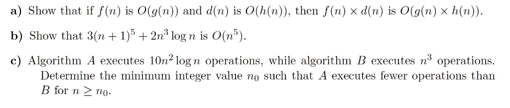 SOLVED: a) Show that if f(n) is O(g(n)) and d(n) is O(h(n)),then f(n) x d(n) is O(g(n) x h(n)) b ...