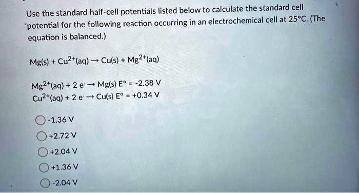 SOLVED: Use the standard half-cell potentials listed below to calculate ...