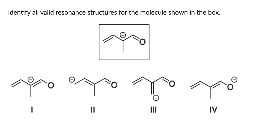 Identify all valid resonance structures for the molecule shown in the box. Identify all valid ...
