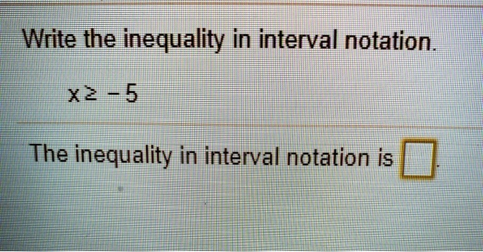 Solved: Write The Inequality In Interval Notation. X5 The Inequality In