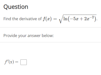 SOLVED: Question Find the derivative of f(x)=√(ln(-5 x+2 x^-2)). Provide your answer below: f^'(x)=