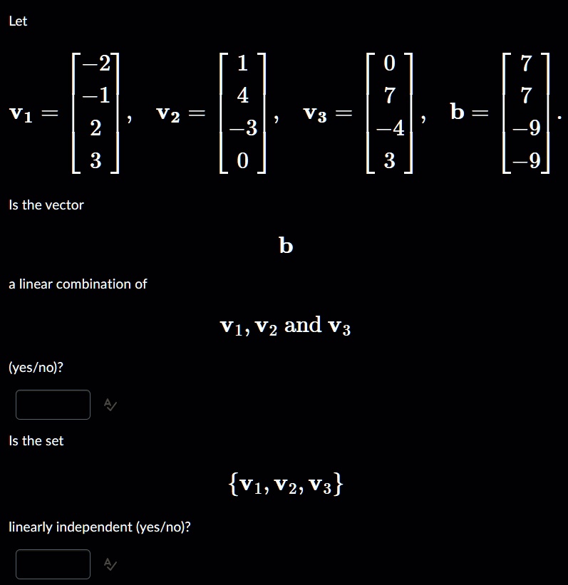 SOLVED: Let 0 4 7 7 V2 V3 b 2 33 3 9 3 9 Is the vector b a linear combination of V1,V2 and V3 ...