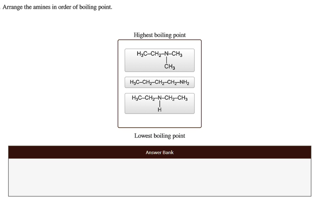SOLVED: Arrange the amines in order of boiling point. Highest boiling point H3C-CH2-NH-CH3 CH3 ...
