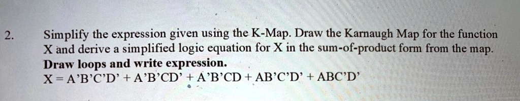Solved Simplify The Expression Given Using The K Map Draw The Karnaugh Map For The Function X