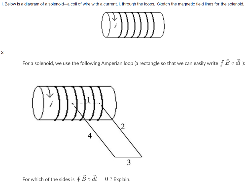 1. Below is a diagram of a solenoid-a coil of wire with a current, I, through the loops. Sketch ...