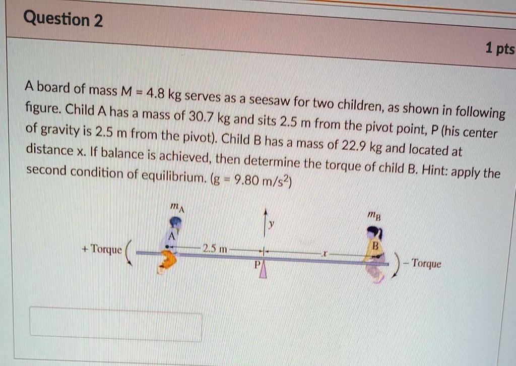 SOLVED: A board of mass M = 4.8 kg serves as a seesaw for two figures: Child A has a mass of 30. ...