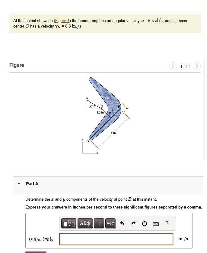at the instant shown in figure 1 the boomerang has an angular velocity omega 5 rads and its mass ...