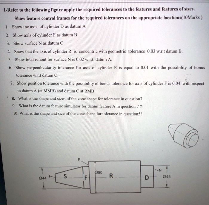 SOLVED: Refer to the following figure and apply the required tolerances ...