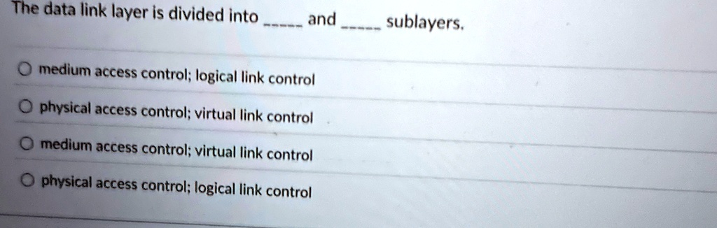the data link layer is divided into and sublayers medium access control logical link control ...