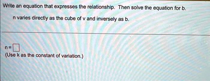 Write an equation that expresses the relationship. Then solve the equation for b. n varies ...