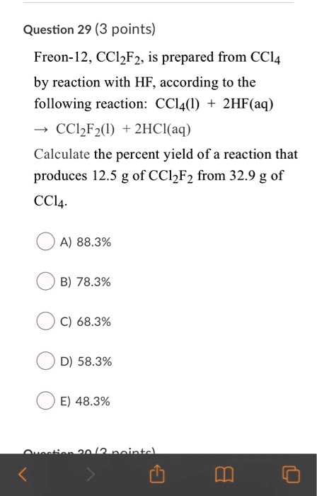 [GET ANSWER] Question 29 (3 points) Freon-12, CCl2F2, is prepared from CCl4 by reaction with HF ...