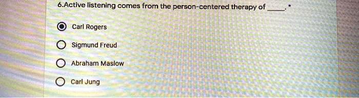 SOLVED: 6.Active listening comes from the person-centered therapy of ...