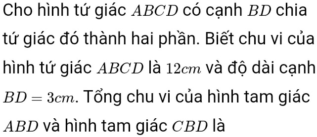 Cho hình t? giác ABCD có c?nh BD chia t? giác ?ó thành hai ph?n. Bi?t chu vi c?a hình t? giác ...