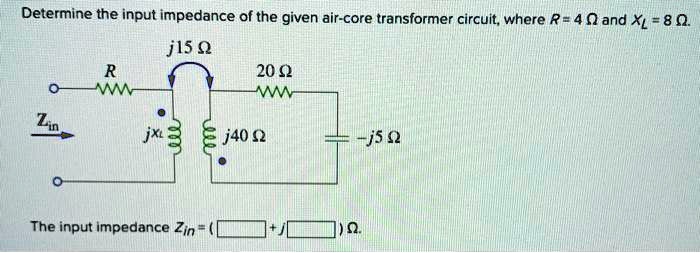 SOLVED: Determine the input impedance of the given air-core transformer circuit,where R=4and X=8 ...