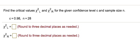 find the critical values and x2 for the given confidence level and sample size c 098 n 28 8 0 ...