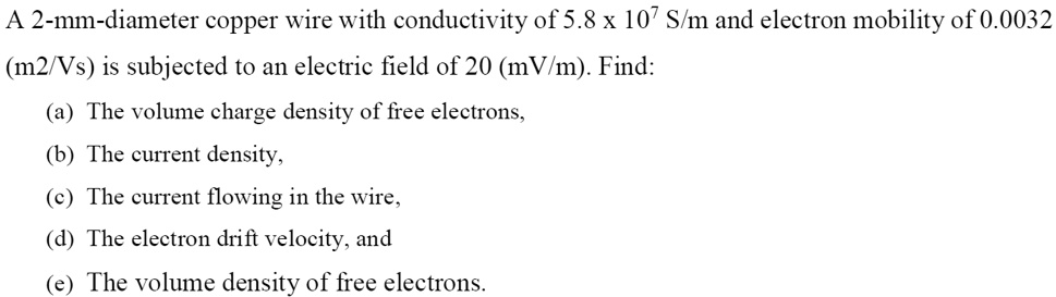 A 2-mm-diameter copper wire with conductivity of 5.8 × 10^7 S/m and electron mobility of 0.0032 ...