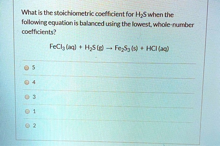 SOLVED: What is the stoichiometric coefficient for H2S when the ...