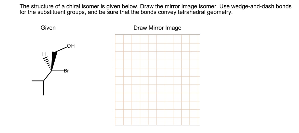 SOLVED: The structure of a chiral isomer is given below: Draw the ... SOLVED: The structure of a chiral isomer is given below: Draw the ...