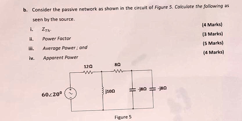 SOLVED: b. Consider the passive network as shown in the circuit of Figure 5. Calculate the ...