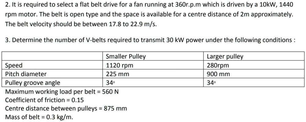 2. It is required to select a flat belt drive for a fan running at 360r ...