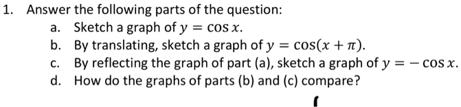 SOLVED: Answer the following parts of the question: Sketch a graph of y cosx By translating ...