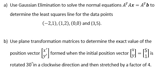 SOLVED: a) Use Gaussian Elimination to solve the normal equations AT Ax = ATb to determine the ...