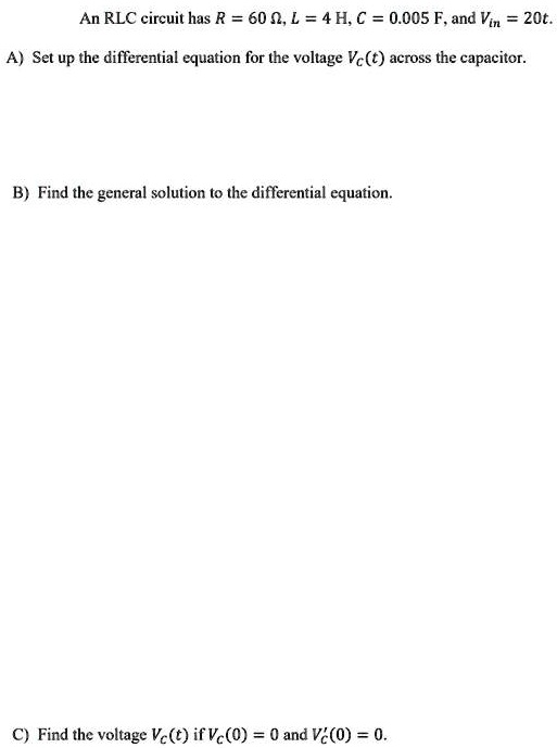 SOLVED: An RLC circuit has R = 600, L = 4H, C = 0.005F, and Vin = Z0t ...