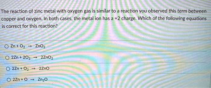 SOLVED: The reaction of zinc metal with oxygen gas is similar to a ...