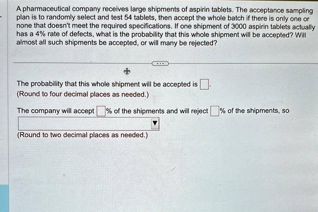 a pharmaceutical company receives large shipments of aspirin tablets ...