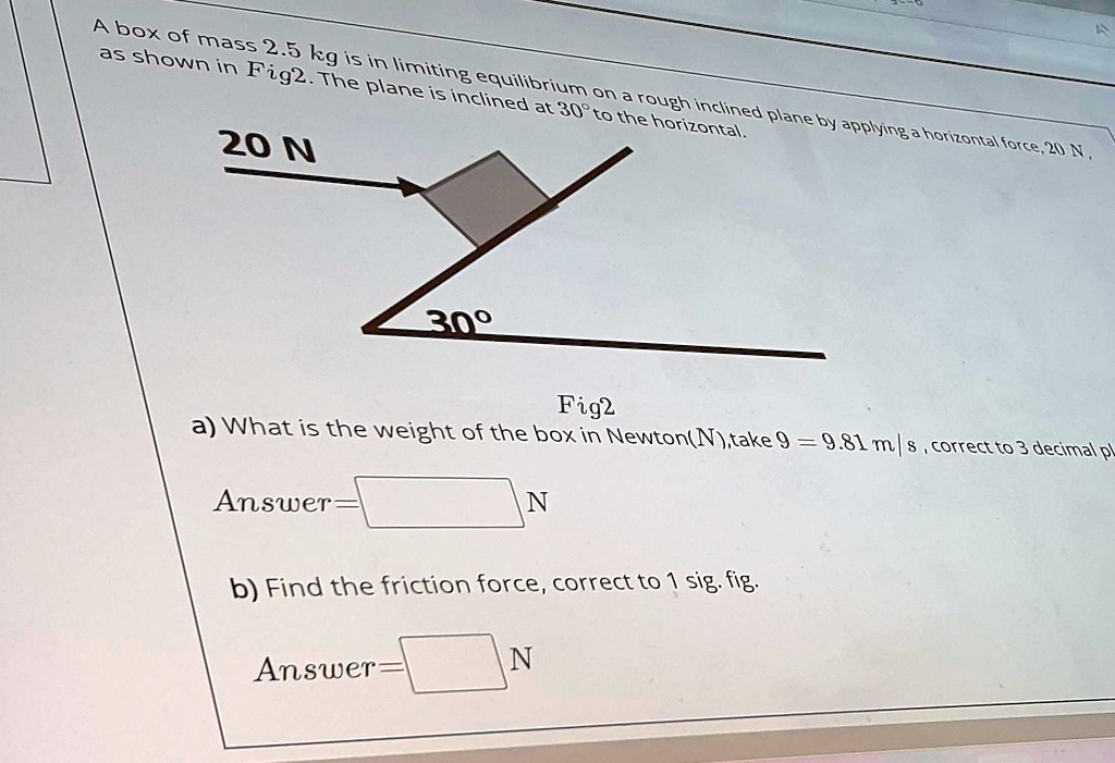 A box of mass 2.5 kg is in limiting equilibrium on a rough inclined ...