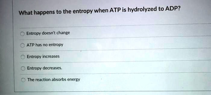 what happens to the entropy when atp is hydrolyzed to adp entropy ...